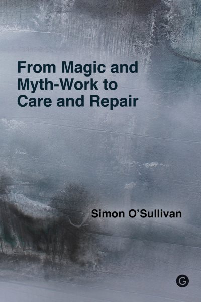 From Magic and Myth-work to Care and Repair by O'sullivan, Simon: As ...