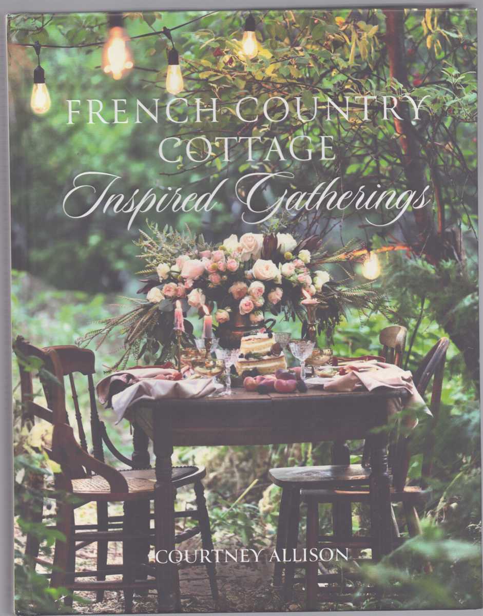 FRENCH COUNTRY COTTAGE INSPIRED GATHERINGS by Allison, Courtney: As New ...