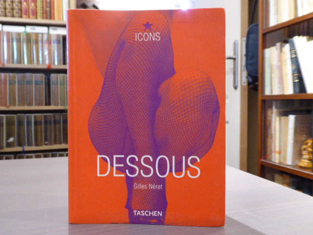 DESSOUS. Lingerie as Erotic Weapon. ( Taschen Icons ). by NERET Gilles: (2001) | Tiré à Part