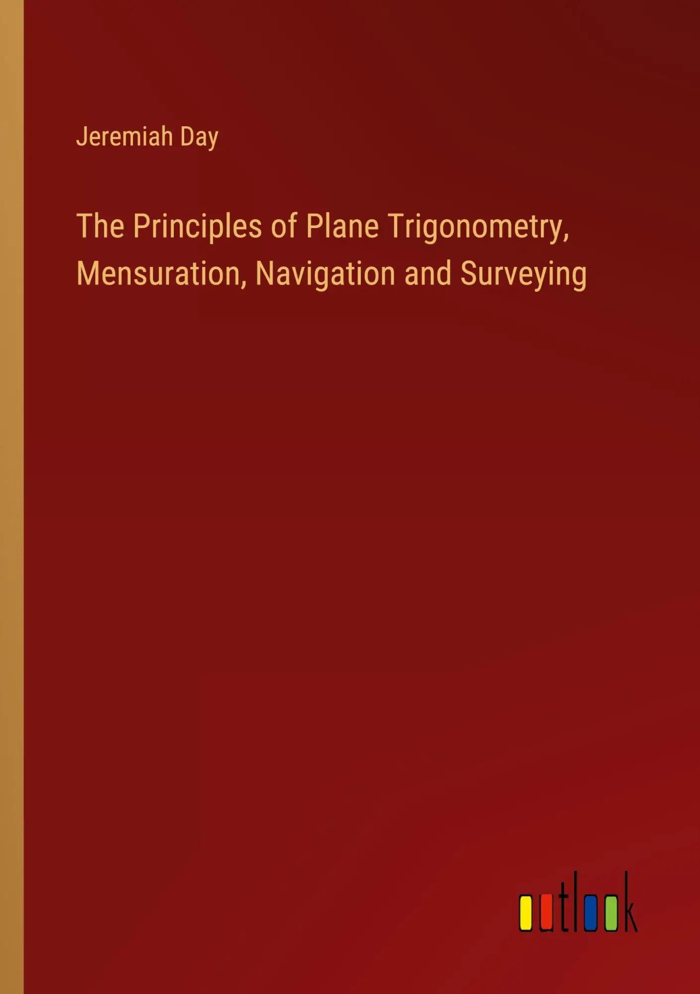 The Principles of Plane Trigonometry, Mensuration, Navigation and ...