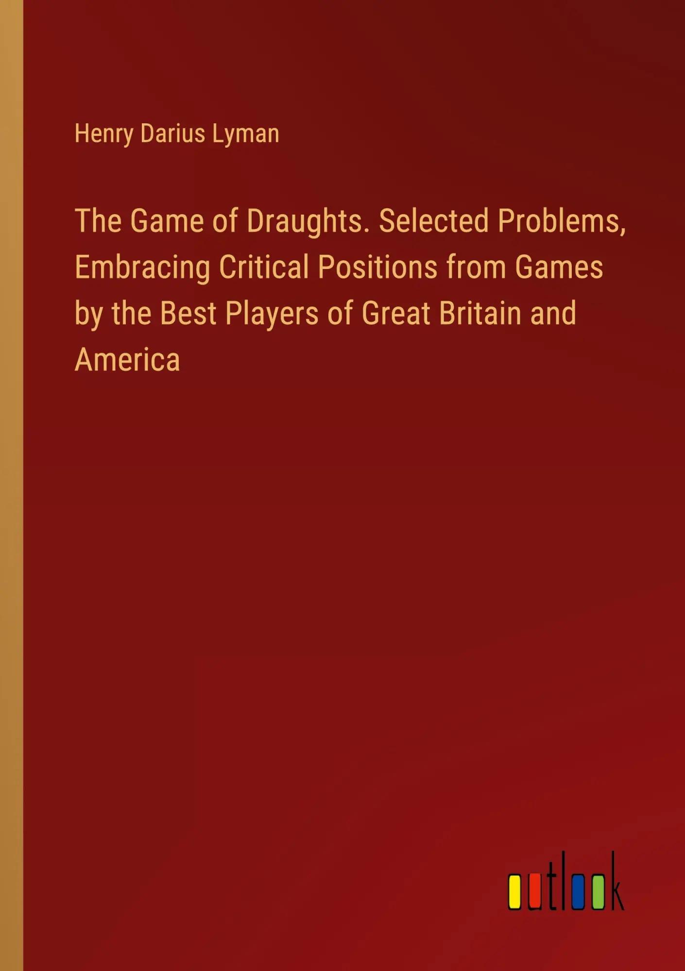 The Game of Draughts. Selected Problems, Embracing Critical Positions ...