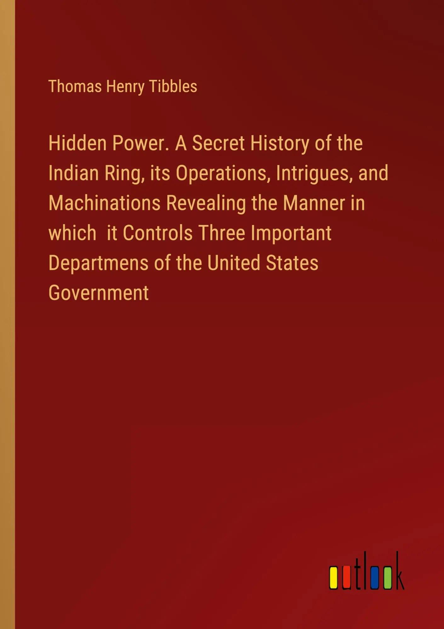 Hidden Power. A Secret History of the Indian Ring, its Operations ...
