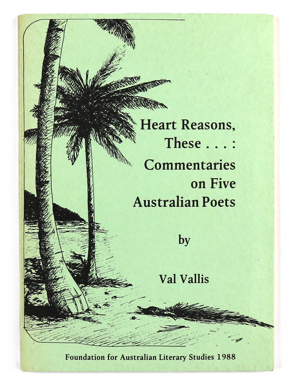 Heart Reasons, These: Commentaries on Five Australian Poets The Colin ...