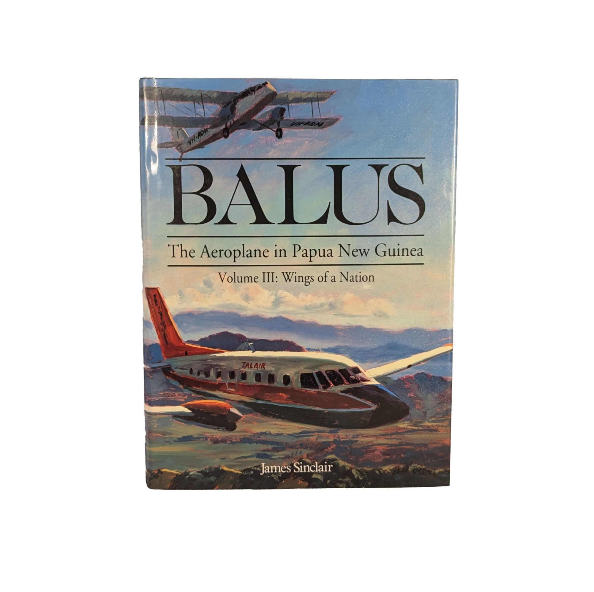 Balus: The Aeroplane in Papua New Guinea Volume III: Wings of a Nation ...
