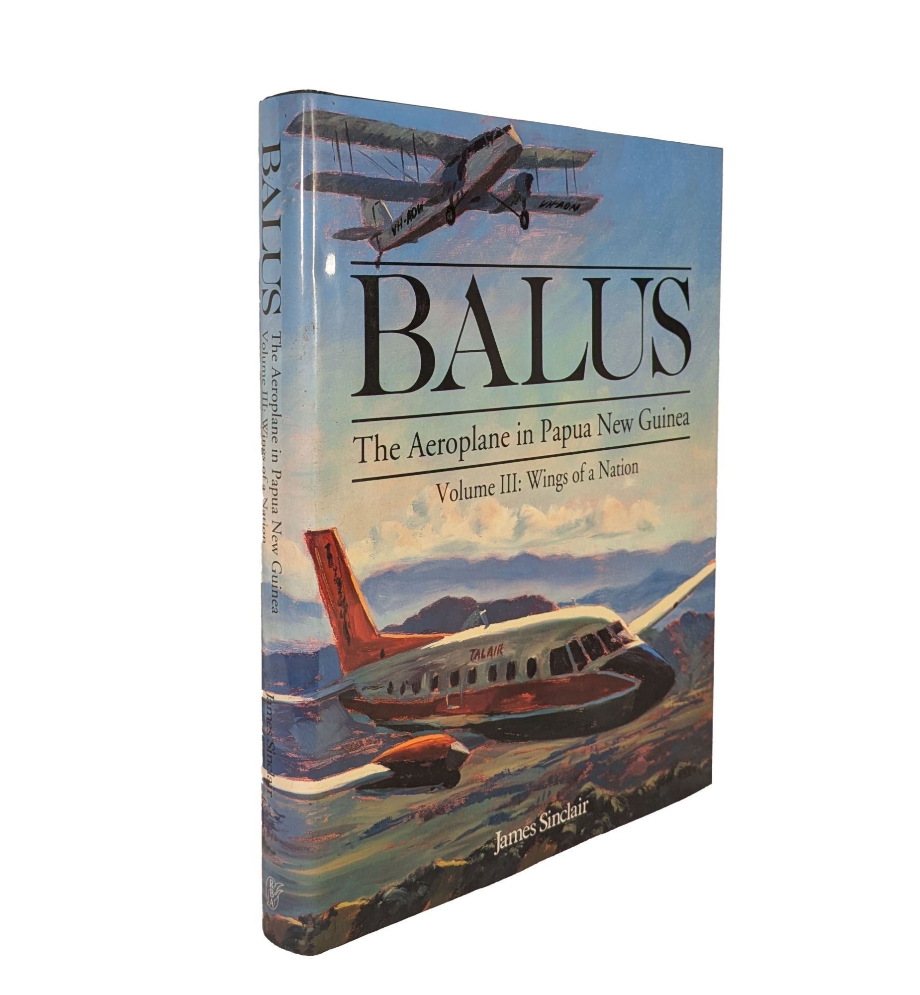 Balus: The Aeroplane in Papua New Guinea Volume III: Wings of a Nation ...