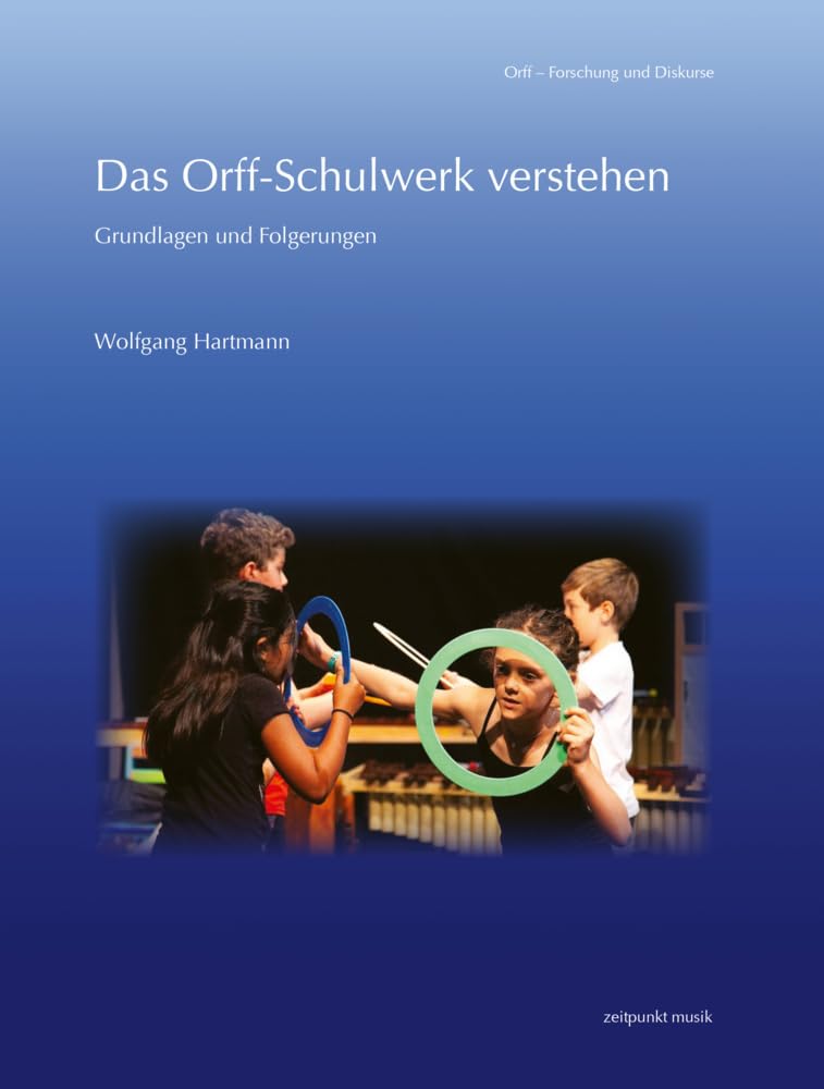 Das Orff-Schulwerk verstehen: Grundlagen und Folgerungen. Orff - Forschung und Diskurse; Band 3 ...