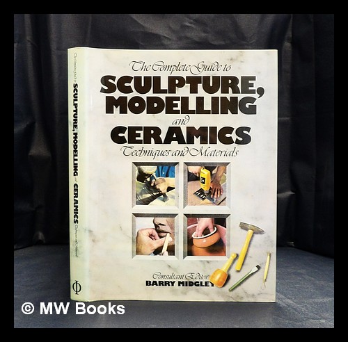 The Complete guide to sculpture, modelling and ceramics : techniques ...