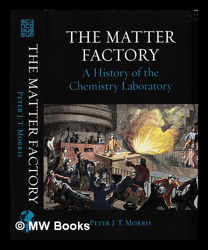 The matter factory : a history of the chemistry laboratory / Peter J.T ...