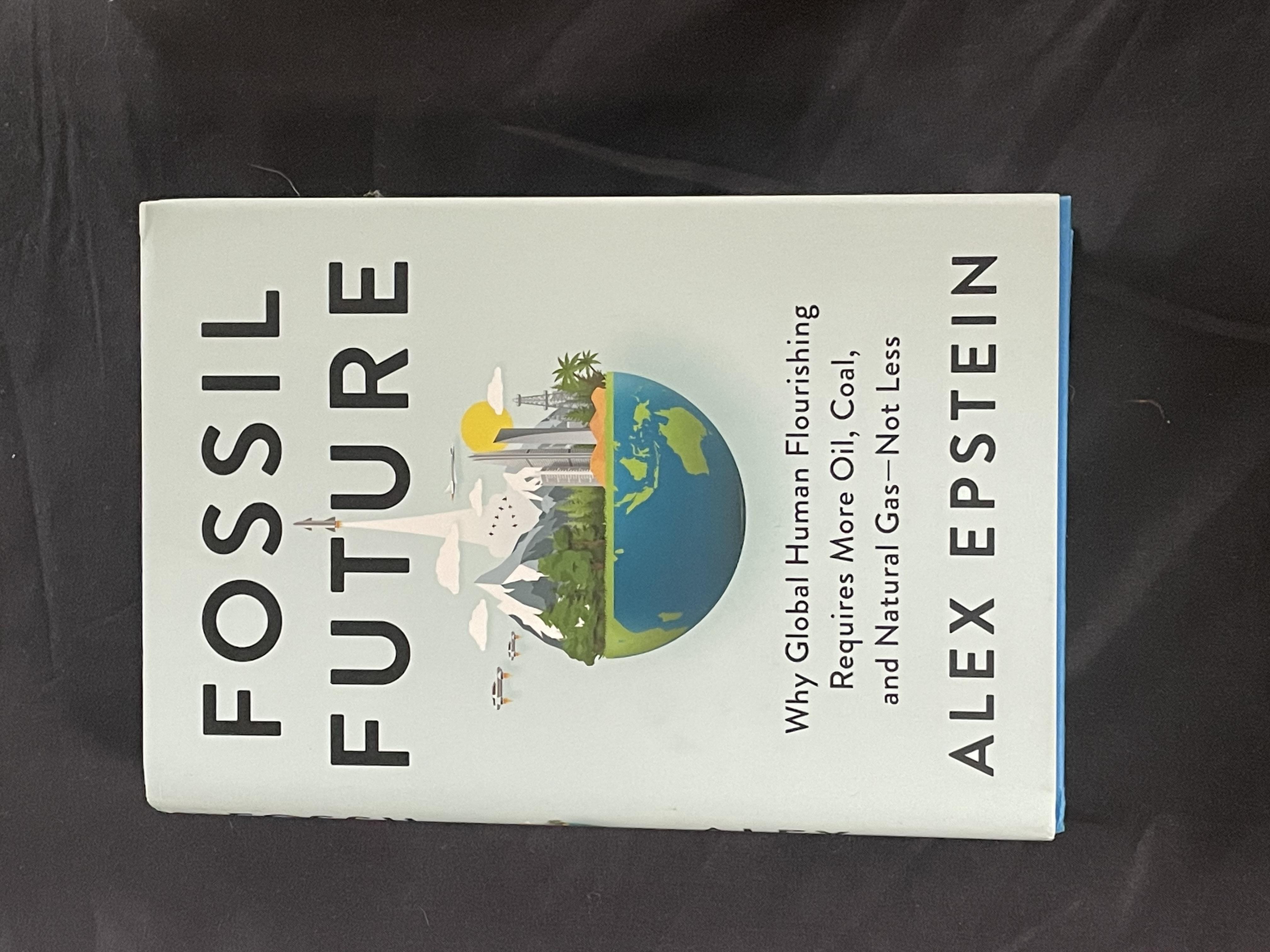 Fossil Future: Why Global Human Florishing Requires More Oil, Coal, and ...