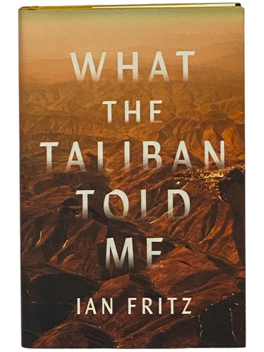 What the Taliban Told Me by Fritz, Ian: Fine Hard Cover (2023) First ...