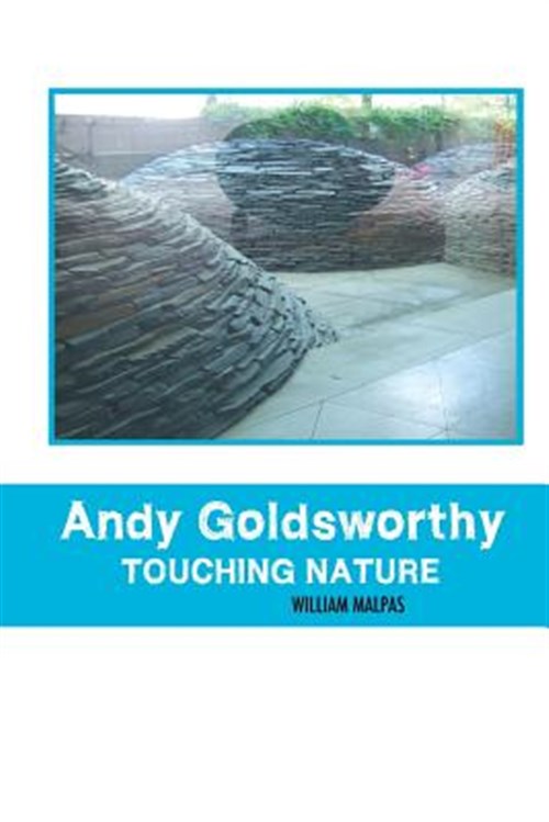 ANDY GOLDSWORTHY: Touching Nature by Malpas, William: New (2018 ...