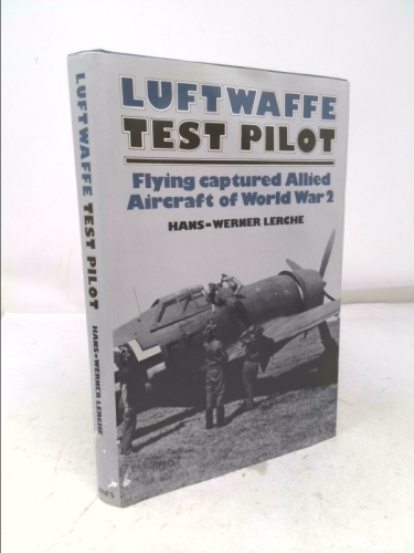 Luftwaffe test pilot: Flying captured Allied aircraft of World War 2 ...