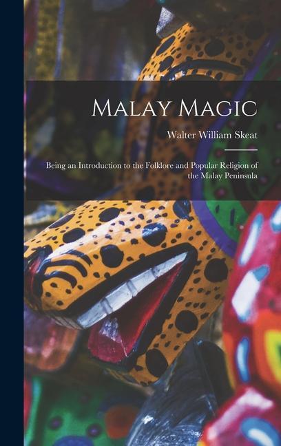 Malay Magic: Being an Introduction to the Folklore and Popular Religion ...