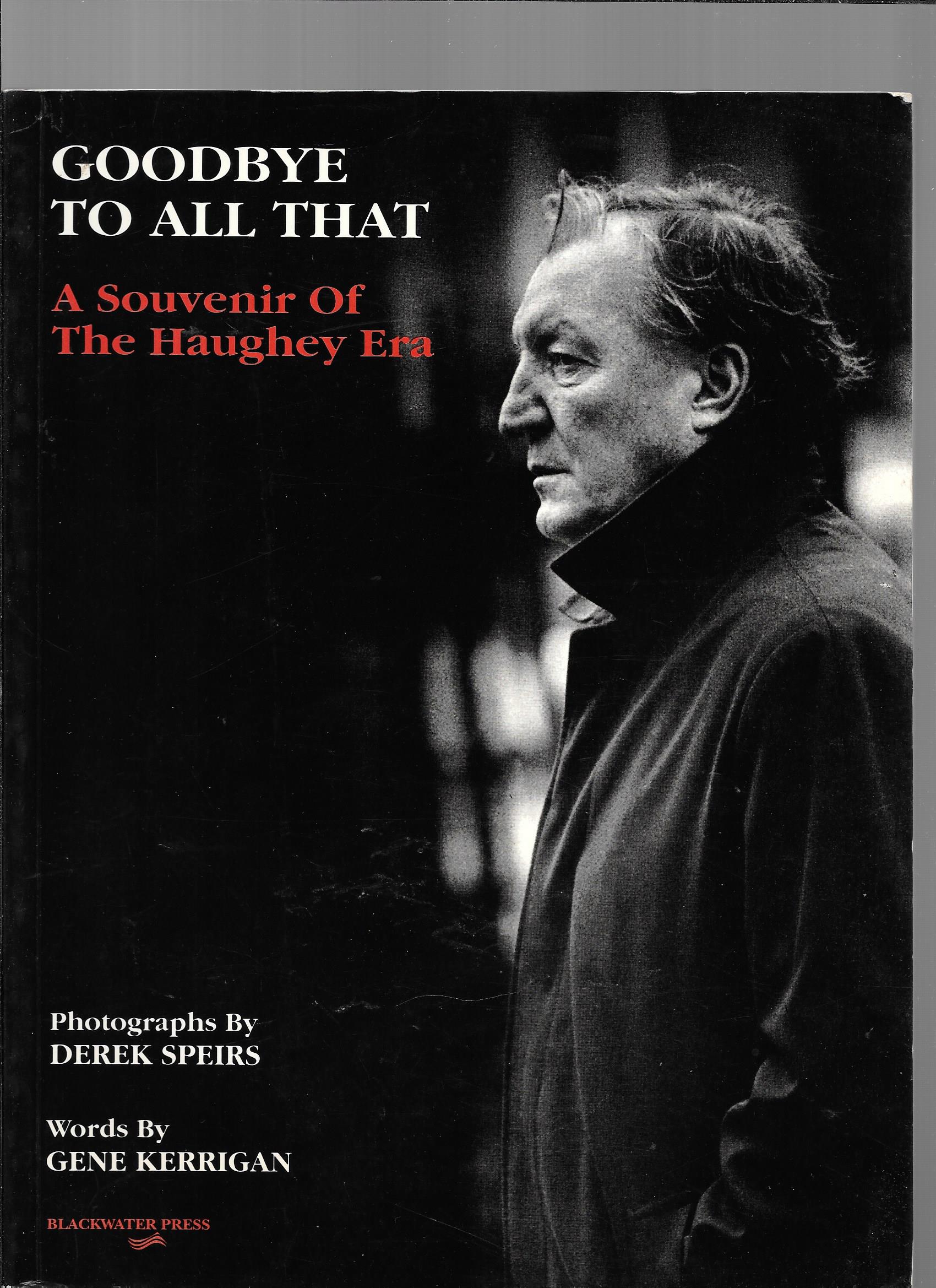 Goodbye to all that. A Souvenir of the Haughey Era. by Kerrigan, Gene ...