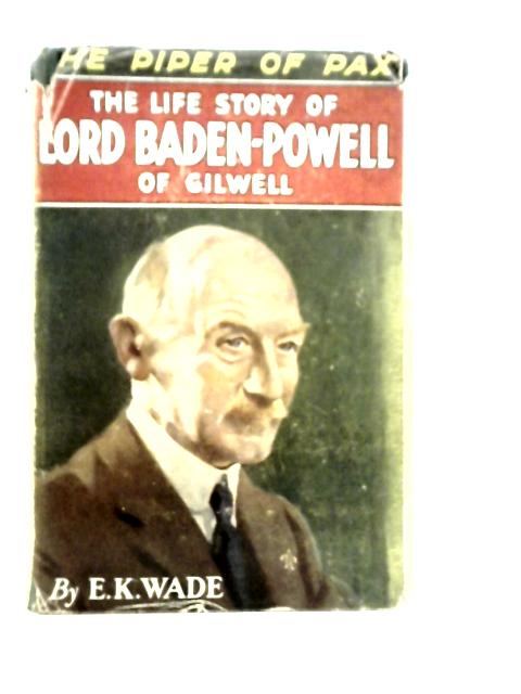 The Piper Of Pax The Life Story Of Lord Baden-Powell Of Gilwell von E.K ...