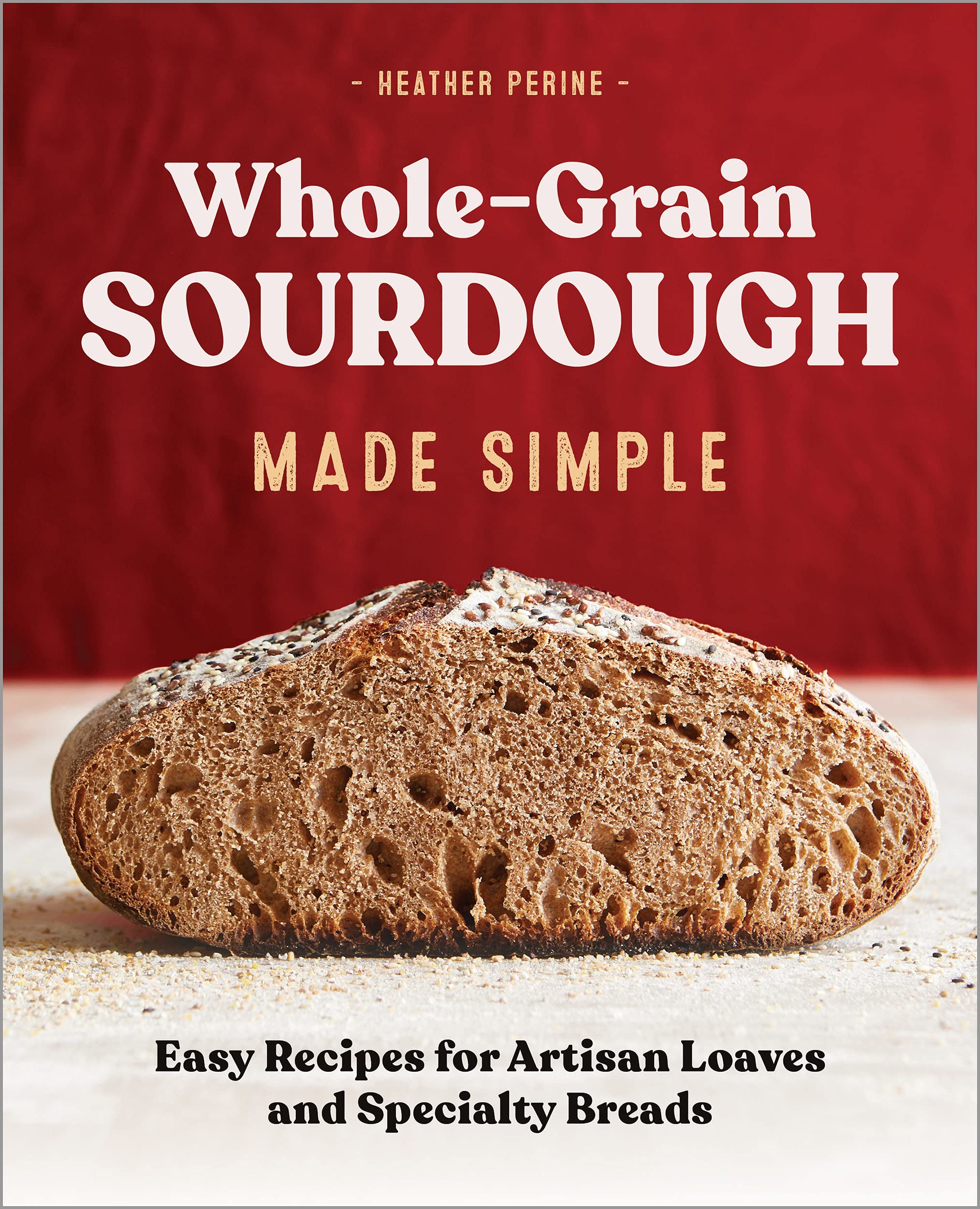 Whole Grain Sourdough Made Simple: Easy Recipes for Artisan Loaves and ...