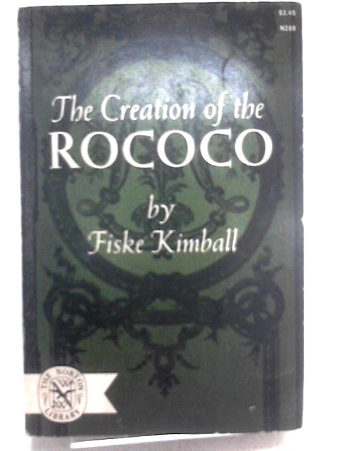 The Creation Of Rococo by Fiske Kimball: Good (1964) | World of Rare Books