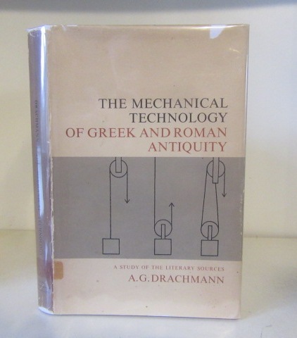 The Mechanical Technology of Greek and Roman Antiquity: A Study of the ...