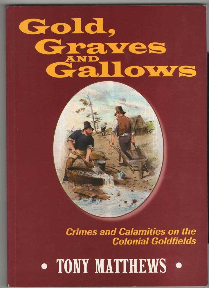 GOLD, GRAVES AND GALLOWS Crimes and Calamites on the Colonial ...