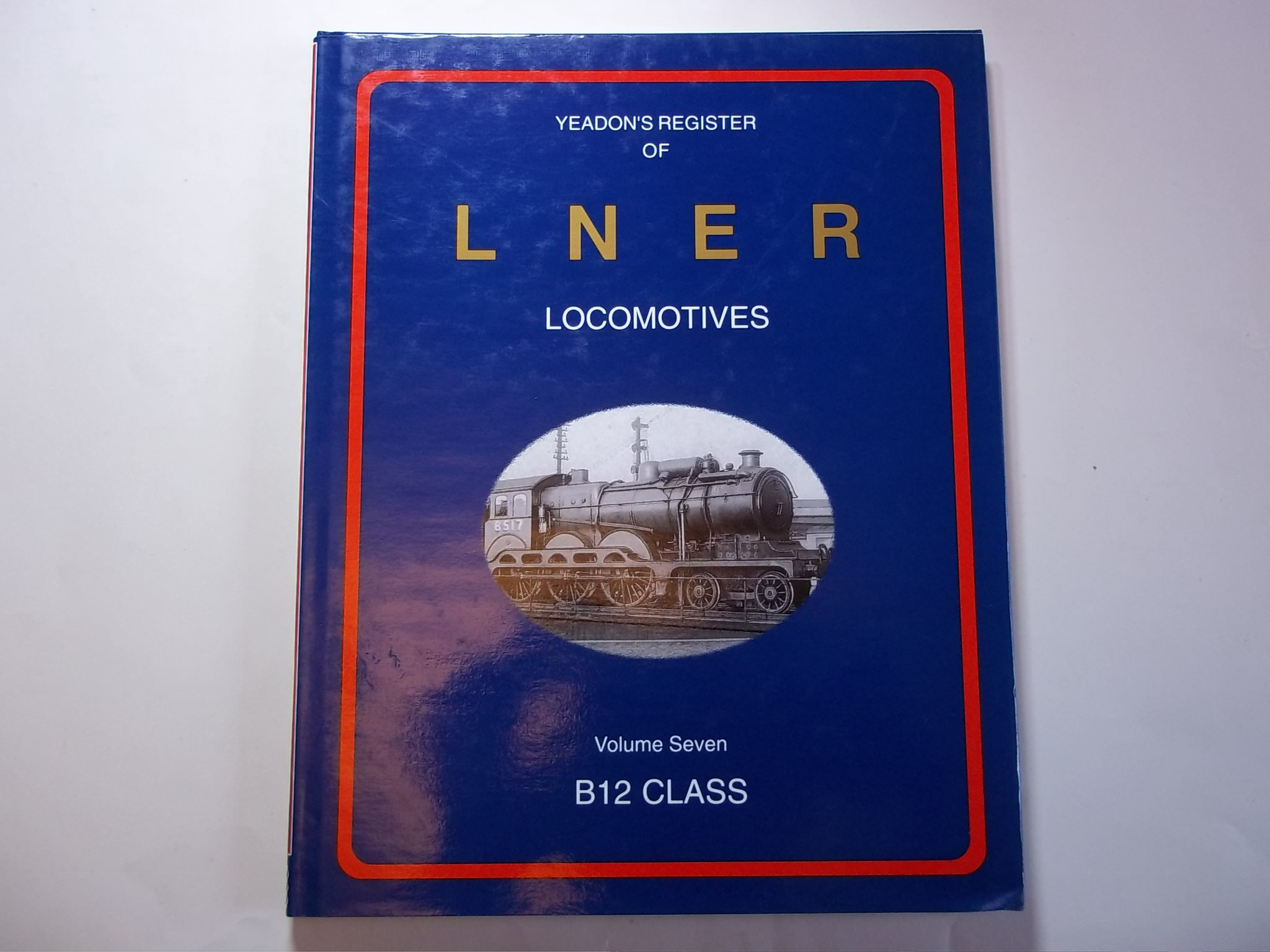 B12 Class (7) (Yeadon Register of LNER Locomotives) by Yeadon, Willie B ...