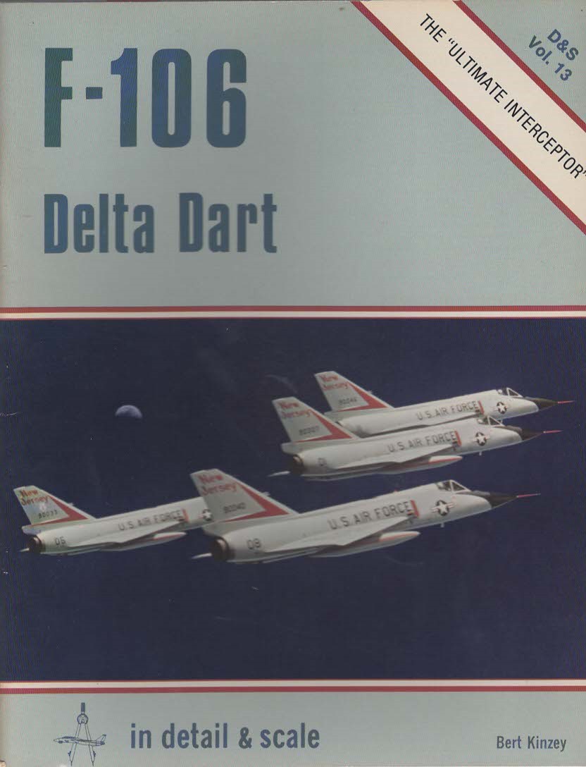 F-106 DELTA DART IN DETAIL & SCALE - D & S VOL. 13 by Kinzey, Bert ...