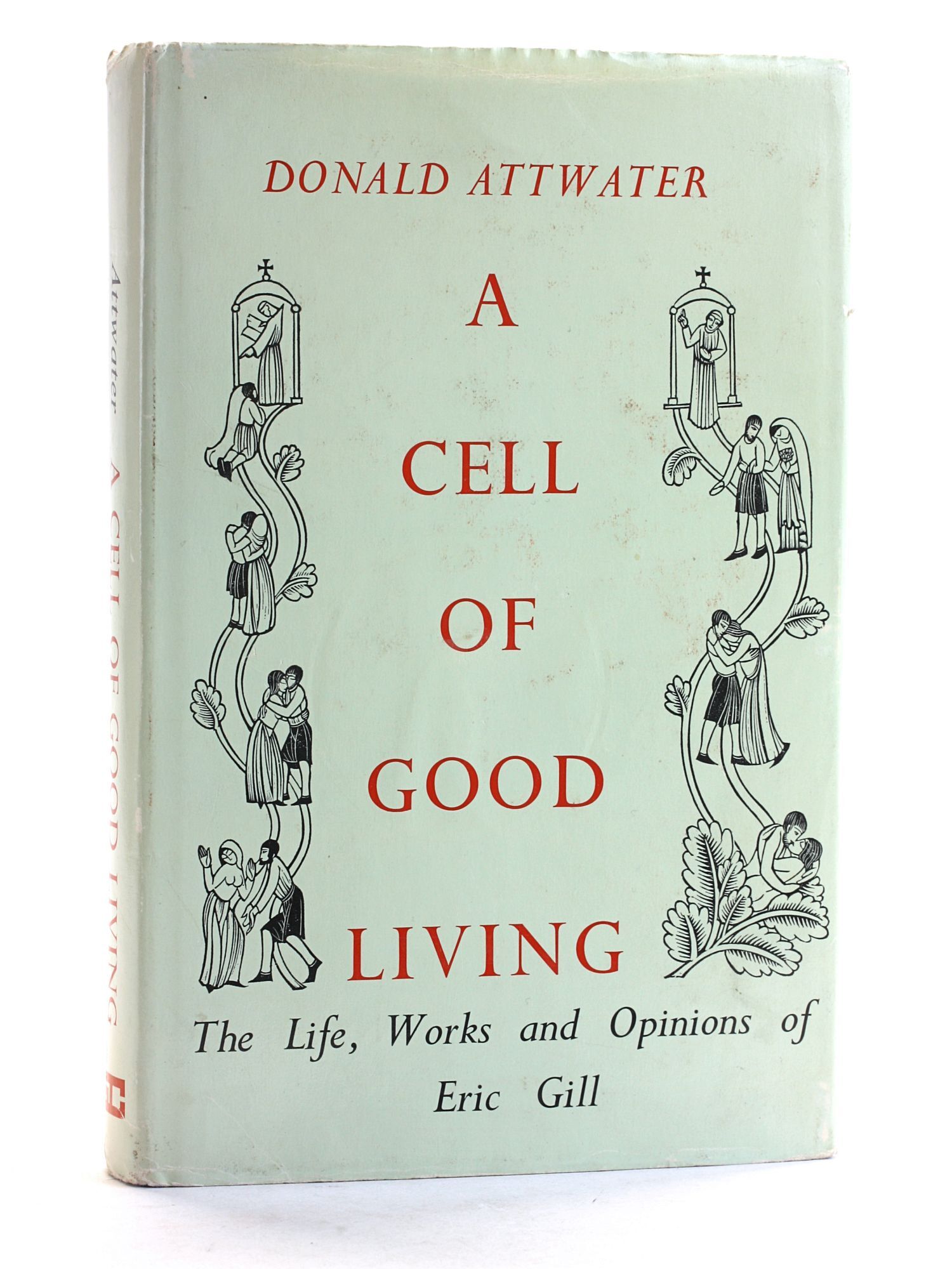 A Cell of Good Living: The Life, Works and Opinions of Eric Gill by ...