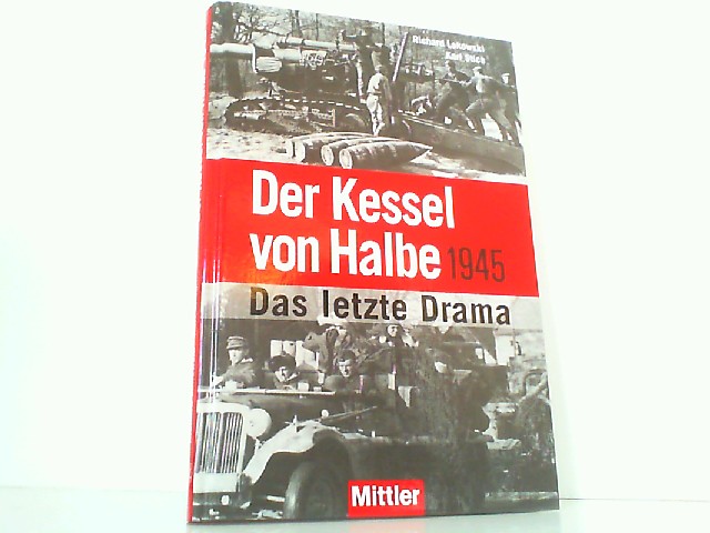 Der Kessel von Halbe 1945 - Das letzte Drama. von Lakowski, Richard und ...