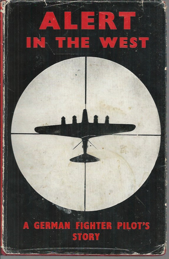 Alert in the West: A German Fighter Pilot's Story by HEILMAN, Willi ...