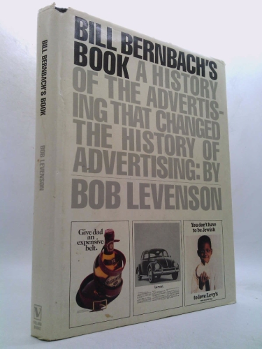 Bill Bernbach's Book: A History of Advertising That Changed the History ...
