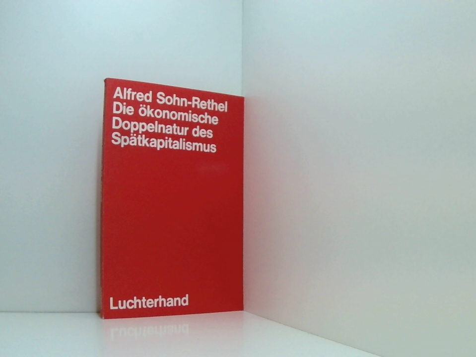 Die ökonomische Doppelnatur des Spätkapitalismus. von Sohn-Rethel ...