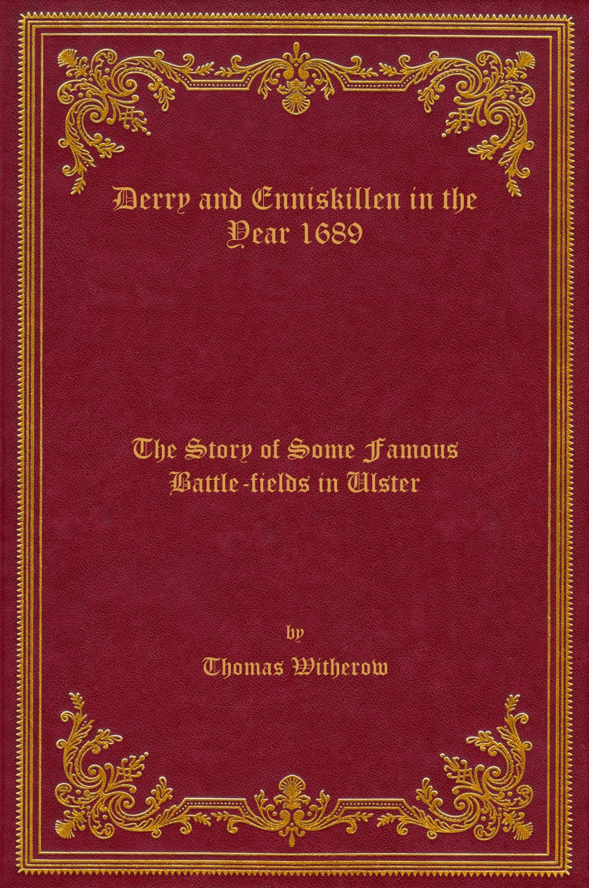 Derry and Enniskillen in the Year 1689: The Story of Some Famous Battle ...