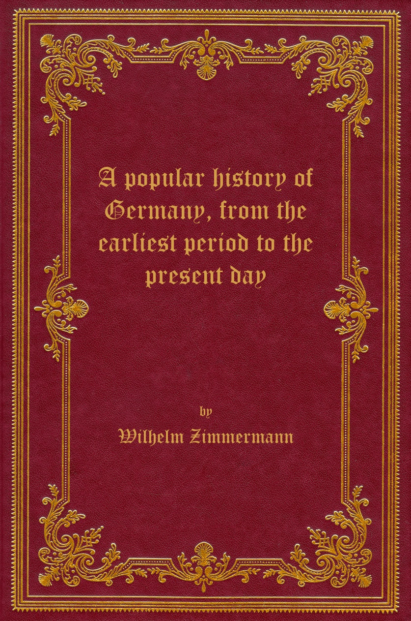 A popular history of Germany, from the earliest period to the present ...
