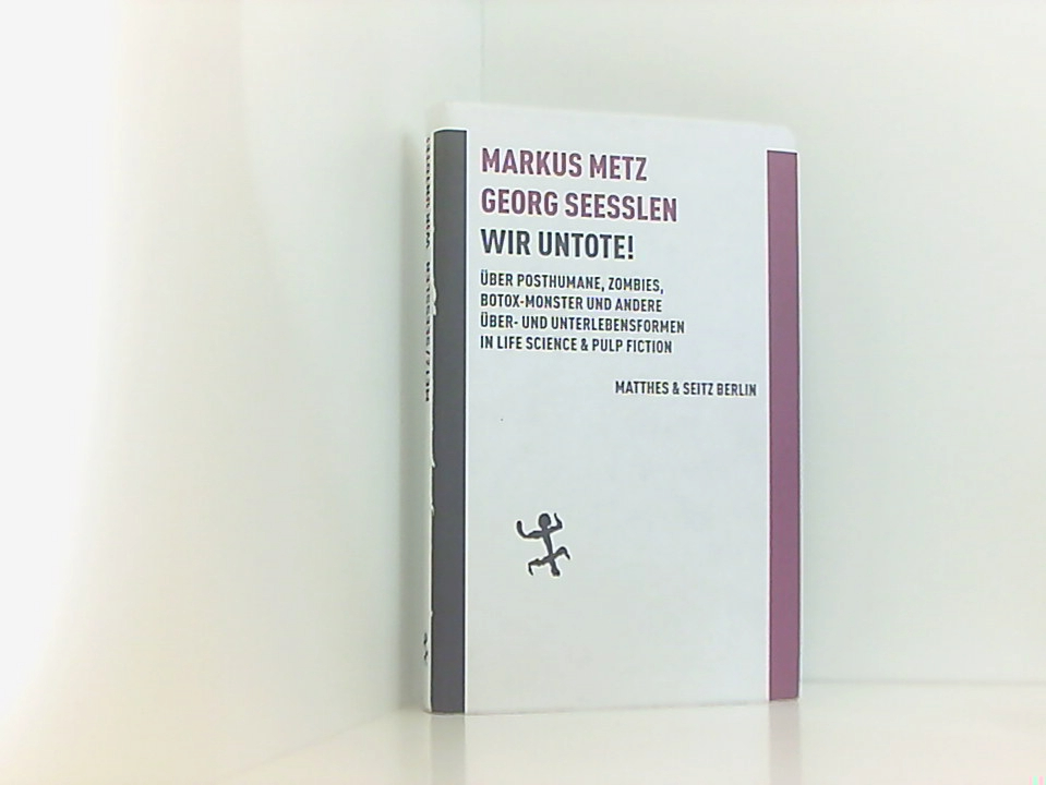 Wir Untote: Über Posthumane, Zombies, Botox-Monster und andere Über ...