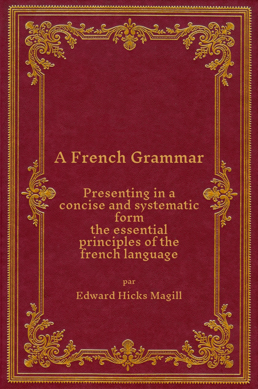 A French Grammar, Presenting in a concise and systematic form, the ...