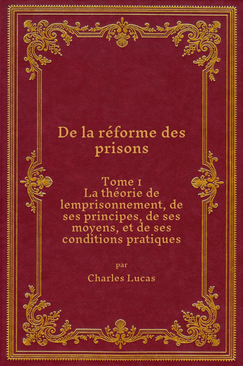 De la re?forme des prisons , Tome 1, La the?orie de l'emprisonnement ...