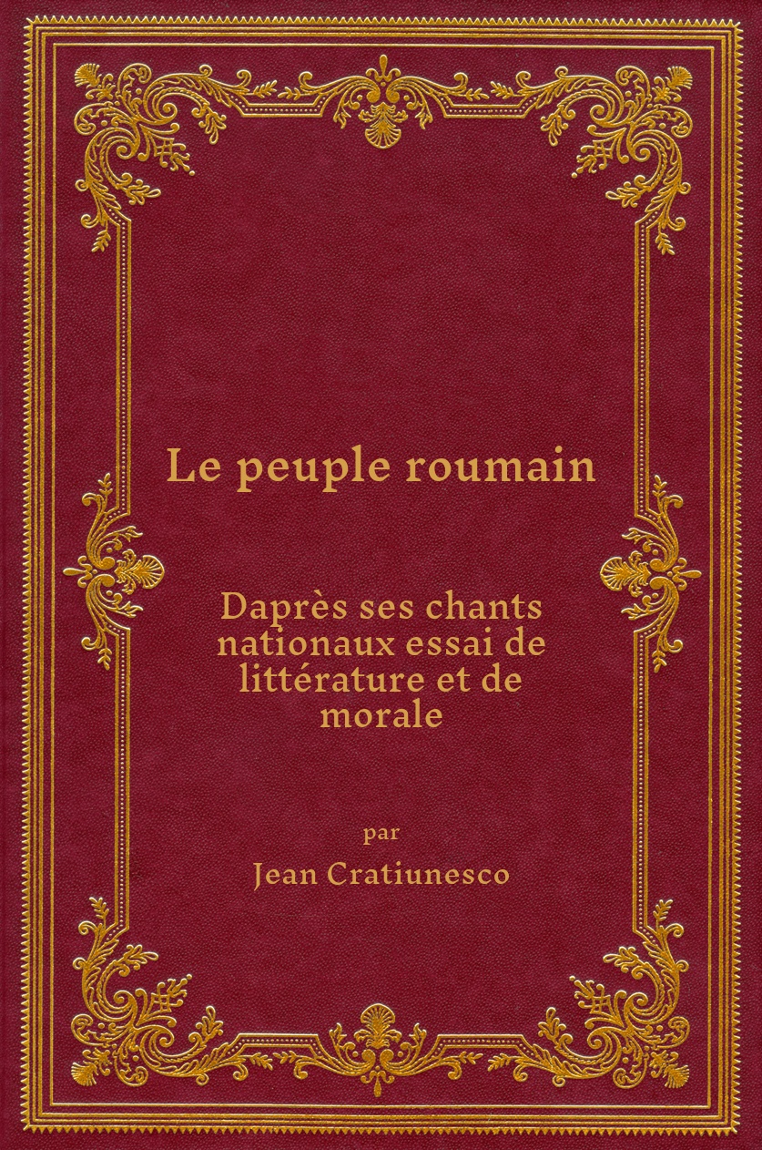 Le peuple roumain, D'après ses chants nationaux essai de littérature et ...