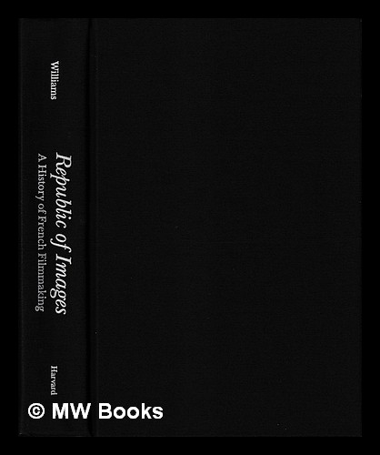 Republic of images : a history of French filmmaking / Alan Williams by ...