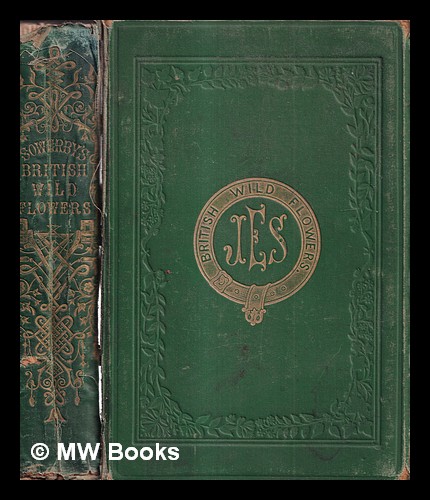 British wild flowers / illustrated by John E. Sowerby ; described, with ...
