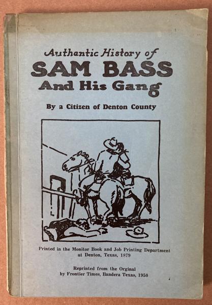 AUTHENTIC HISTORY OF SAM BASS AND HIS GANG by [HOGG, THOMAS E.]: (1950 ...