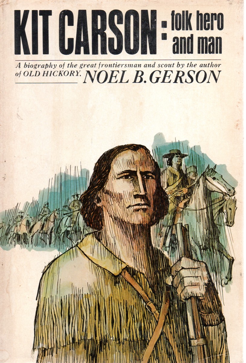 Kit Carson, Folk Hero and Man A Biography of the Great Frontiersman and Scout. by Gerson, Noel B ...