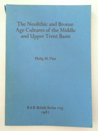 The Neolithic and Bronze Age Cultures of the Middle and Upper Trent ...