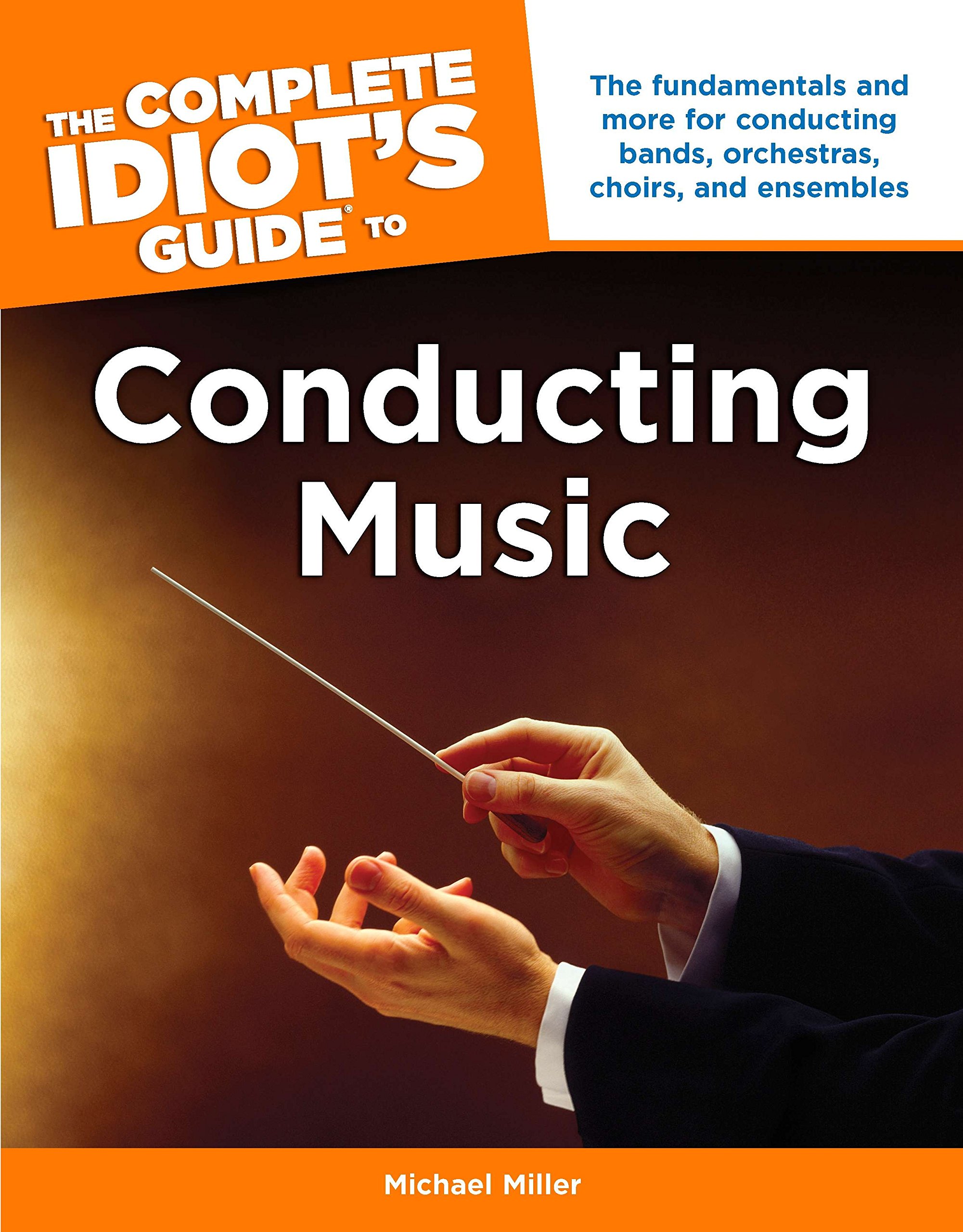 The Complete Idiot's Guide to Conducting Music by Miller, Michael: very ...