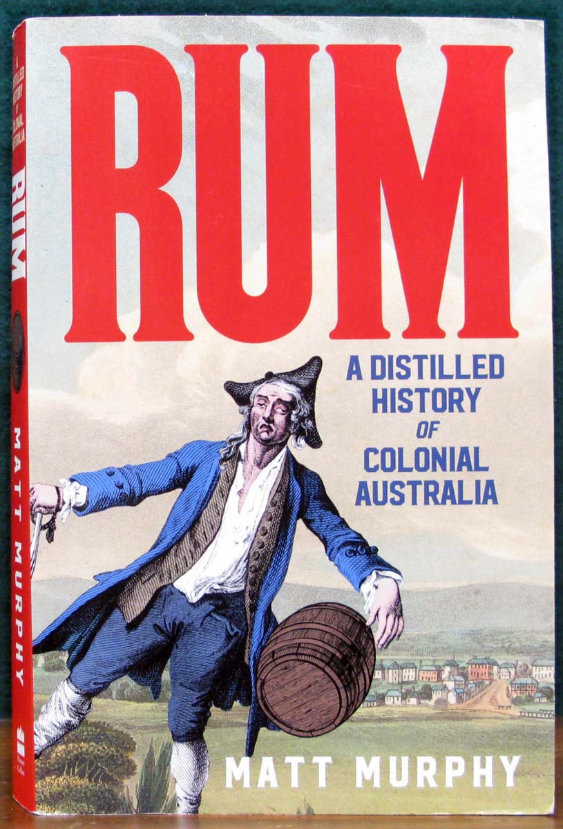 RUM. A Distilled History of Colonial Australia. by MURPHY, Matt.: (2021) | The Antique Bookshop ...