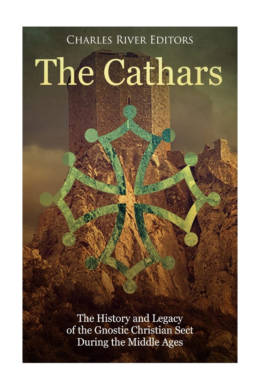 The Cathars: The History and Legacy of the Gnostic Christian Sect ...