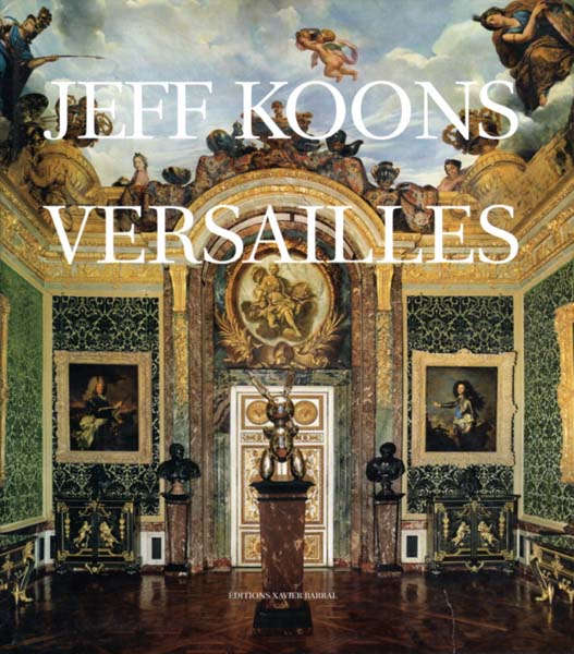 Jeff Koons. Versailles. by Koons, Jeff - Xavier Barral i Altet / Elena ...