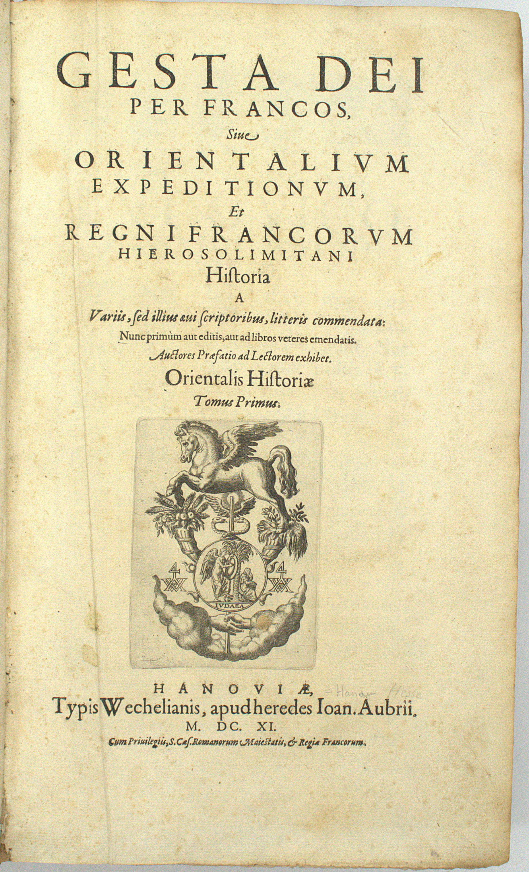 Orientalis Historiae Tomus Primus. Gesta dei Per Francos, Siue Orientalum Expeditionum, Et Regni ...