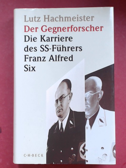 Der Gegnerforscher. Die Karriere des SS-Führers Franz Alfred Six. von ...
