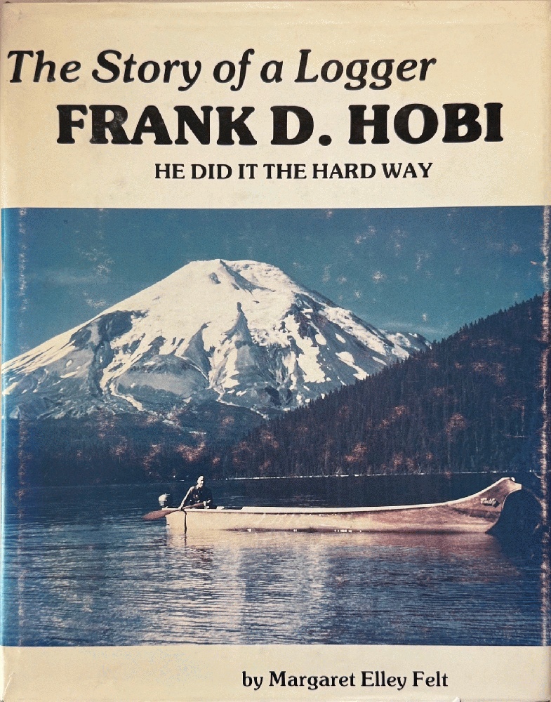 The Story of a Logger: Frank D. Hobi by Felt, Margaret Elley: Very Good ...
