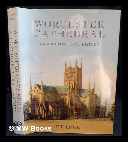 Worcester Cathedral : an architectural history / Ute Engel ; translated by Hilary Heltay by ...