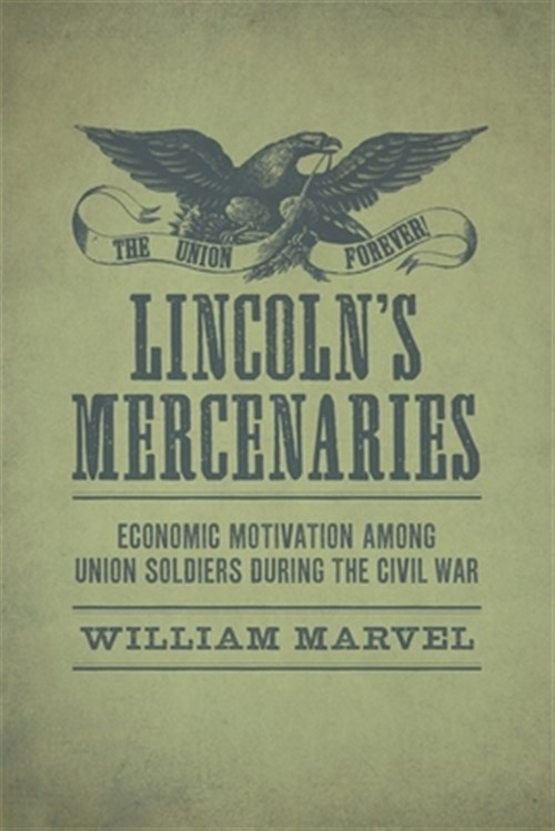 Lincoln's Mercenaries : Economic Motivation Among Union Soldiers During ...